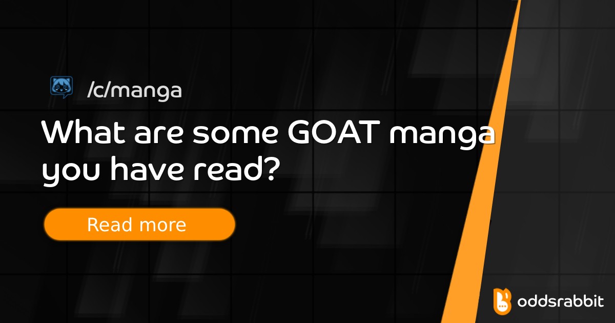 What are some GOAT manga you have read? - /c/manga